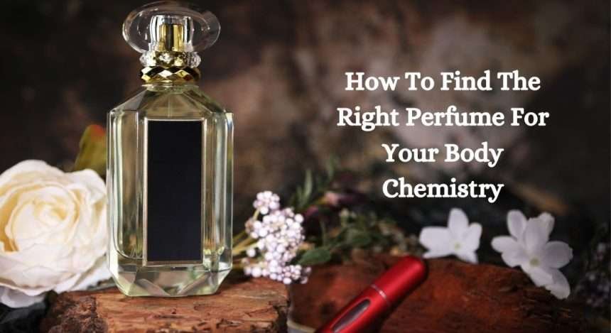 How To Find The Right Perfume For Your Body Chemistry