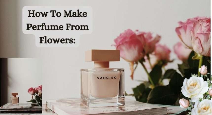 How To Make Perfume From Flowers