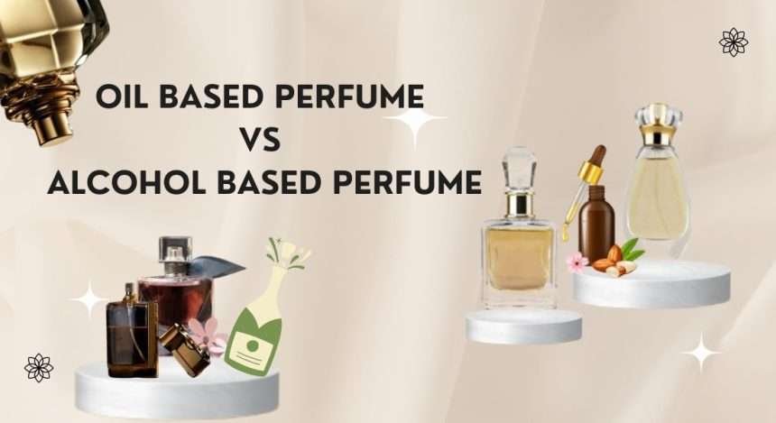 Oil Based Perfume Vs Alcohol Based Perfume
