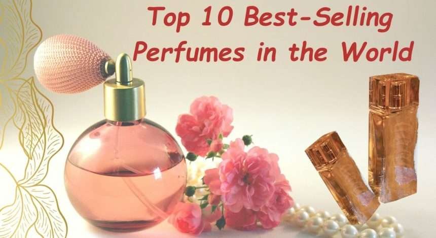Top 10 Best Selling Perfumes in the World